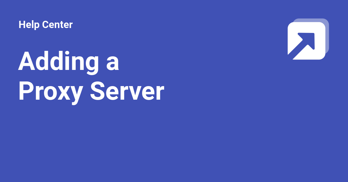 Adding a Proxy Server - Help Center Adding a Proxy Server - Help Center